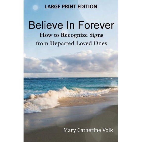 Believe In Forever LARGE PRINT: How to Recognize Signs from Departed ...