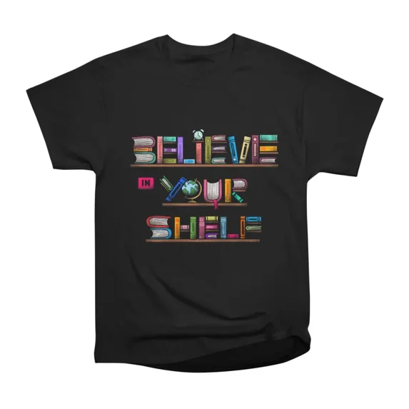 Believe in Your Shelf T-Shirt Tee Gift For Him Merch For Her Apparel ...