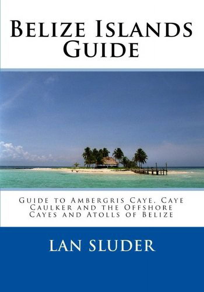 Pre-Owned Belize Islands Guide: Guide to Ambergris Caye, Caye Caulker ...