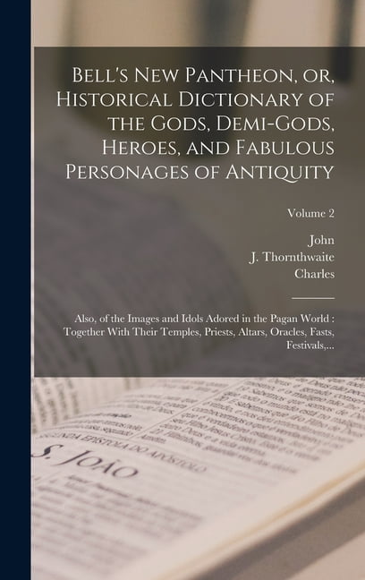 Bell's New Pantheon, or, Historical Dictionary of the Gods, Demi-gods ...