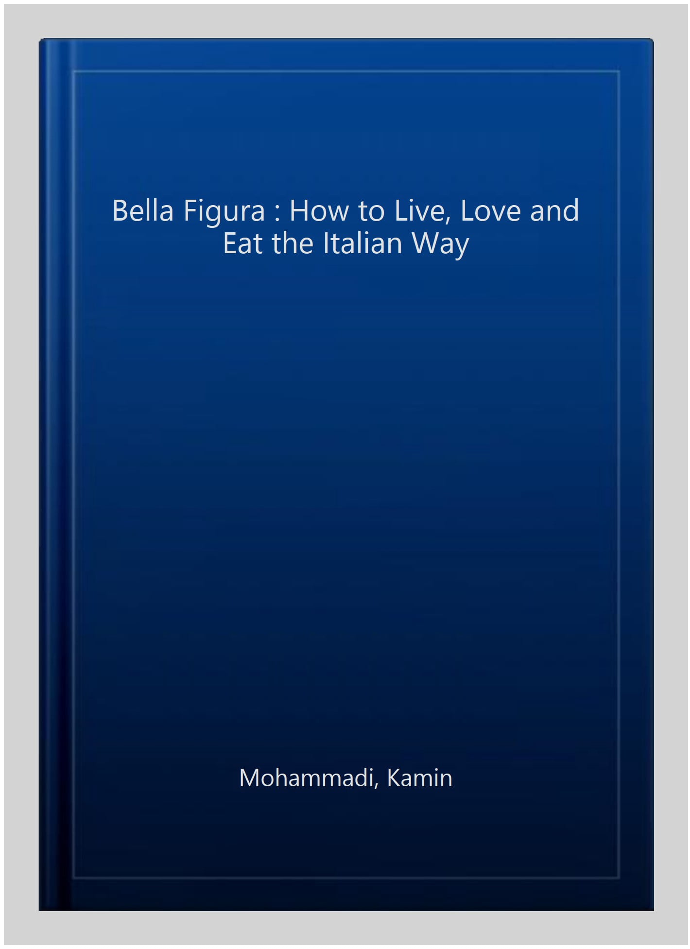 Bella Figura : How to Live, Love and Eat the Italian Way - Walmart.com