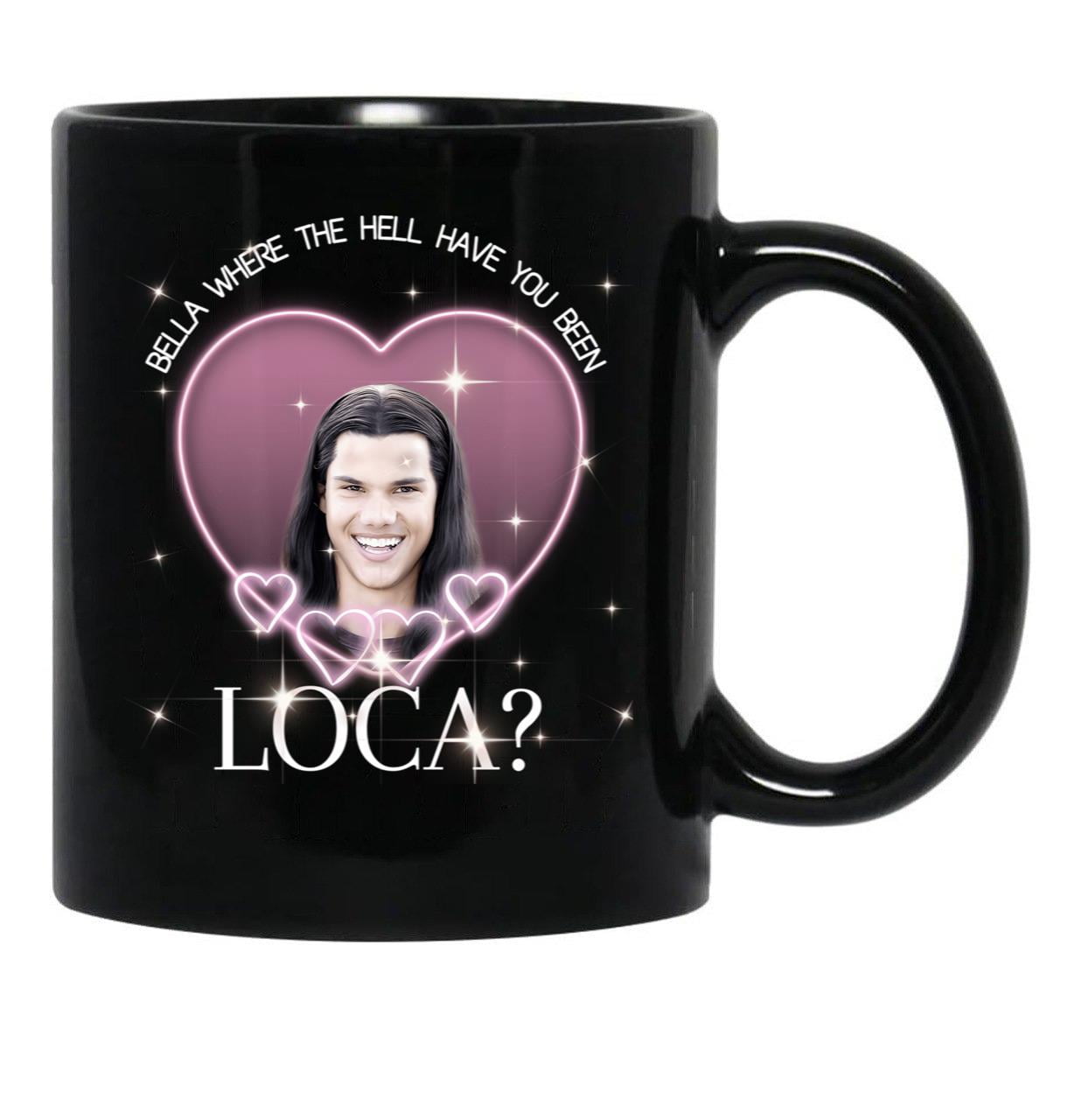 Bella Where The Hell Have You Been Loca Black Coffee Mug, Gift Coffee ...