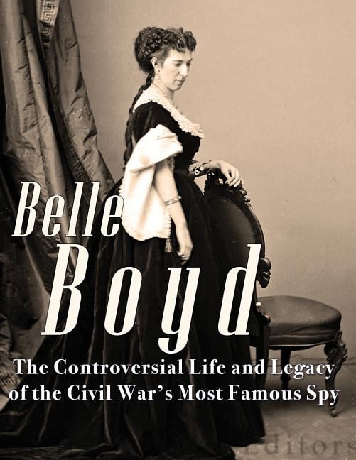 Belle Boyd: The Controversial Life and Legacy of the Civil War's Most ...