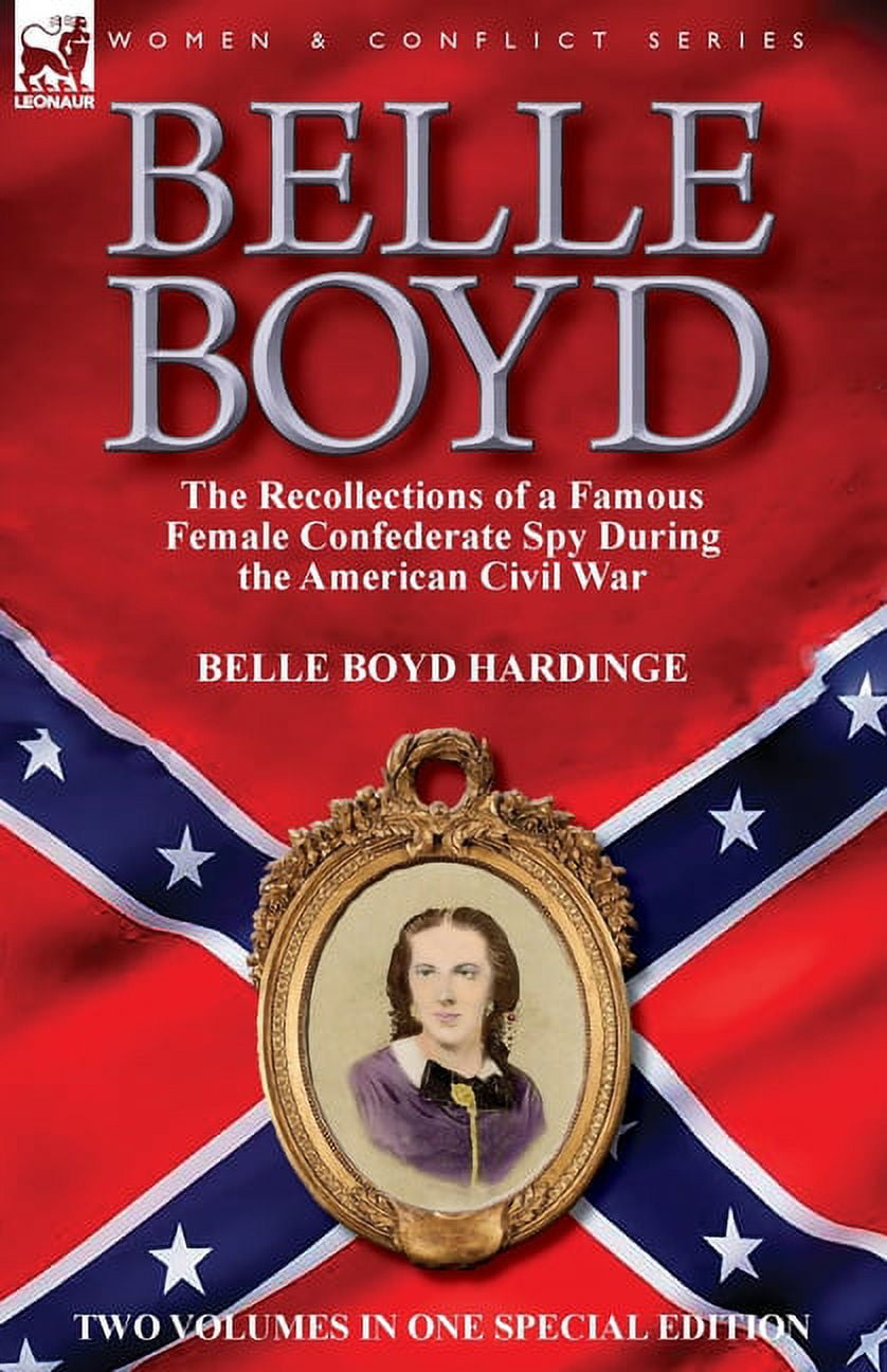 Belle Boyd: the Recollections of a Famous Female Confederate Spy During ...