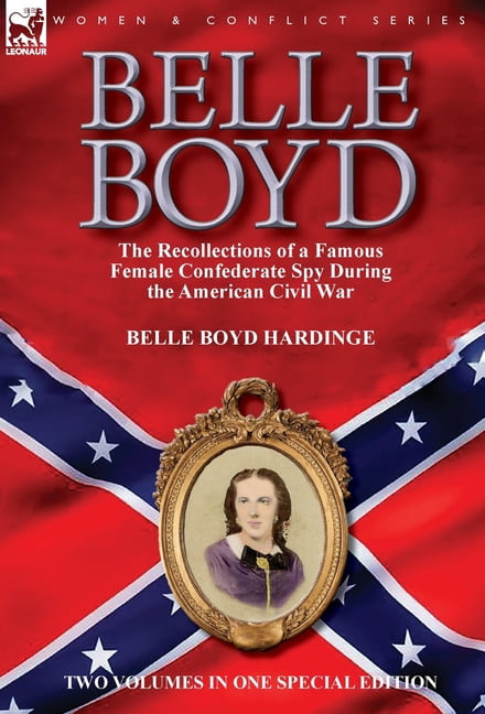 Belle Boyd: the Recollections of a Famous Female Confederate Spy During ...