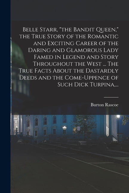 Belle Starr, "the Bandit Queen," the True Story of the Romantic and ...
