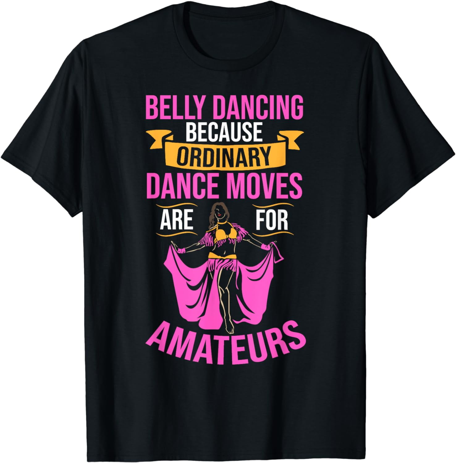 Belly Dance Professional Hip Belly Dancer Pro Belly Dancing T-Shirt ...