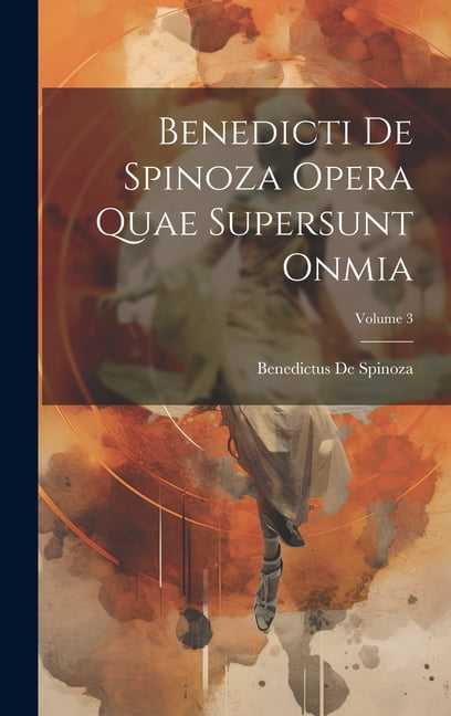 Benedicti De Spinoza Opera Quae Supersunt Onmia; Volume 3 (Hardcover ...