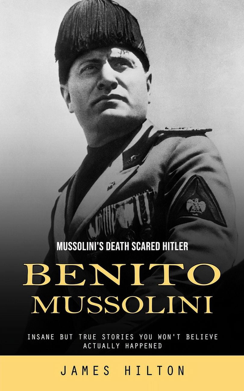 Benito Mussolini: Mussolini's Death Scared Hitler (Insane but True ...