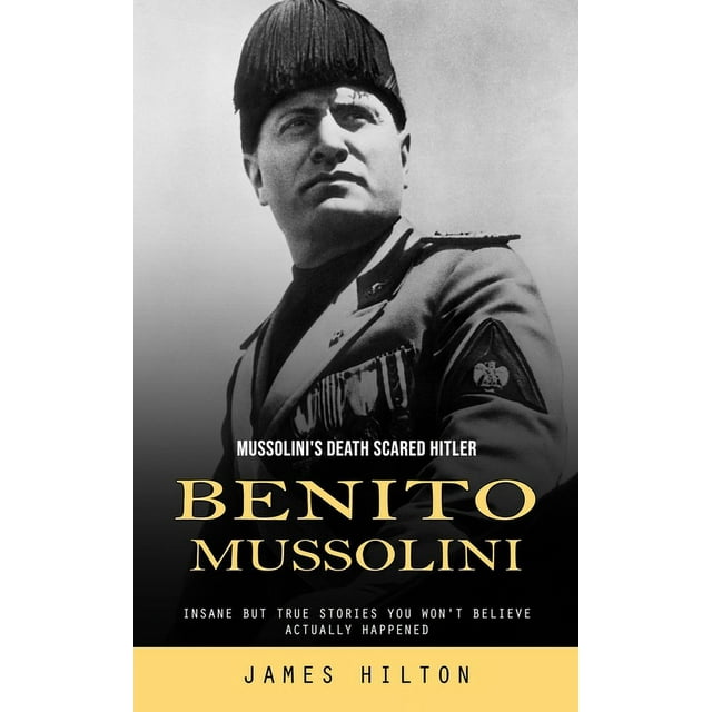 Benito Mussolini: Mussolini's Death Scared Hitler (Insane but True ...