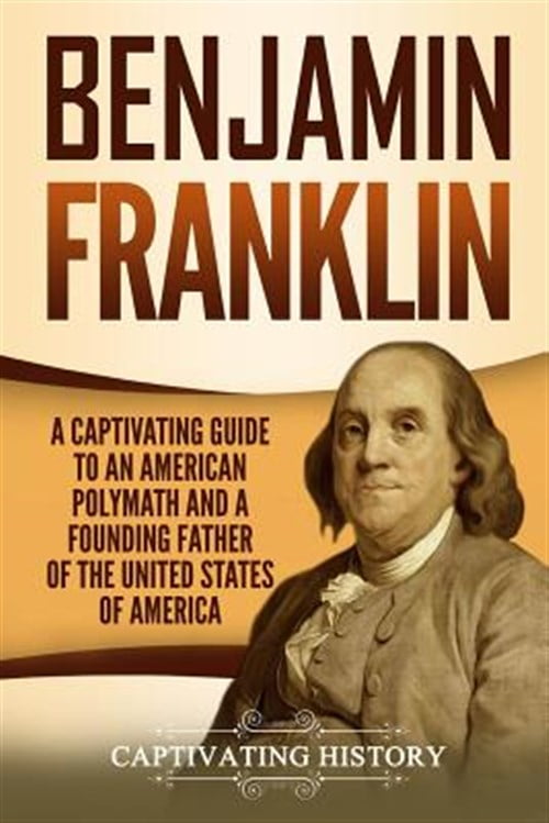 Benjamin Franklin: A Captivating Guide to an American Polymath and a ...