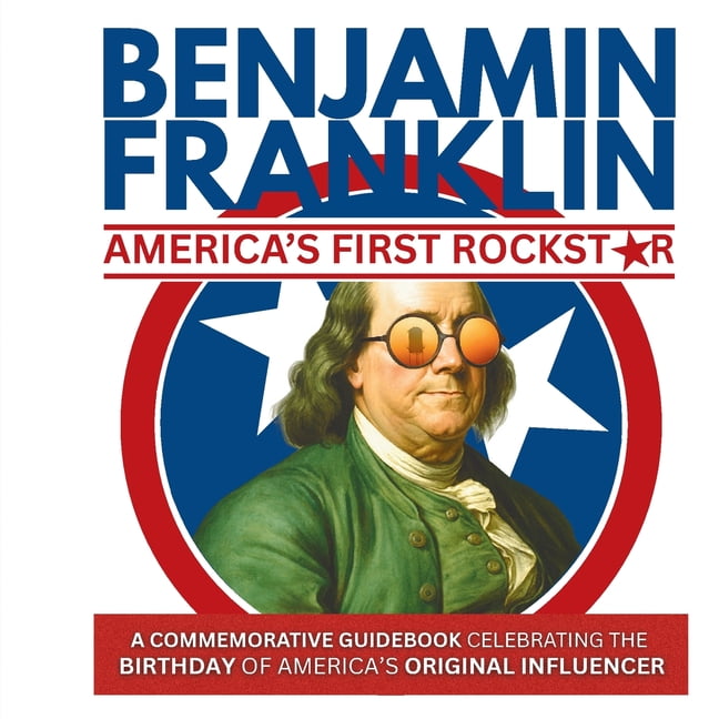 Benjamin Franklin-America's First Rockstar: A Commemorative Guidebook ...