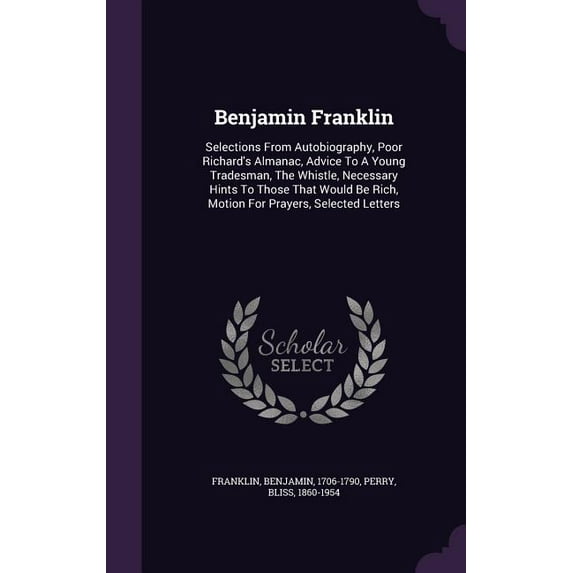 Benjamin Franklin: Selections From Autobiography, Poor Richard's ...