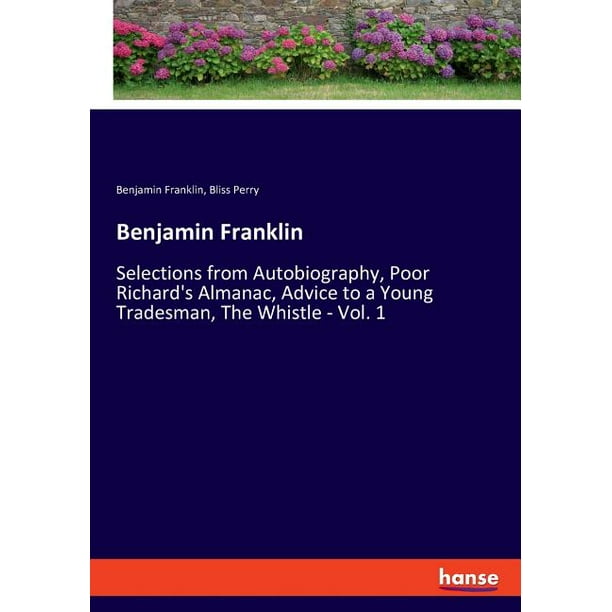 Benjamin Franklin : Selections from Autobiography, Poor Richard's ...