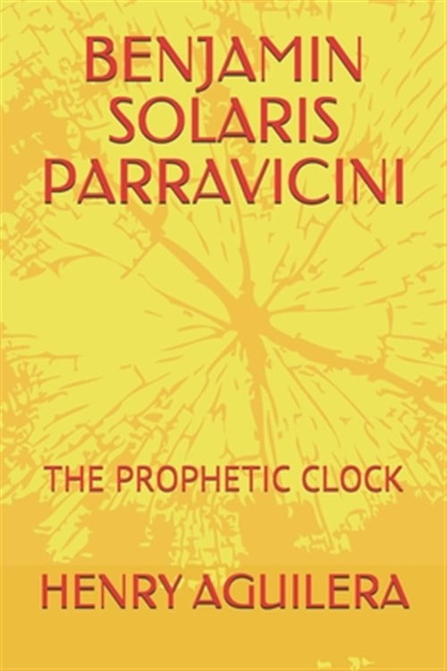 Benjamin Solaris Parravicini: The Prophetic Clock (Paperback) by Ariana ...