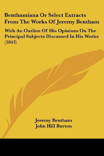 Benthamiana or Select Extracts from the Works of Jeremy Bentham : With ...