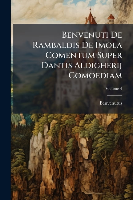 Benvenuti De Rambaldis De Imola Comentum Super Dantis Aldigherij ...