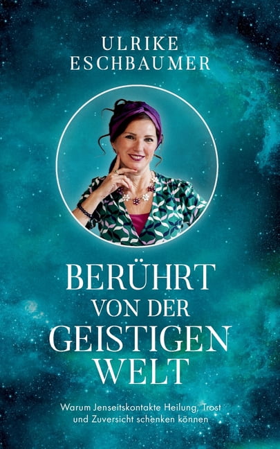 BerÃ¼hrt von der geistigen Welt: Warum Jenseitskontakte Heilung, Trost ...