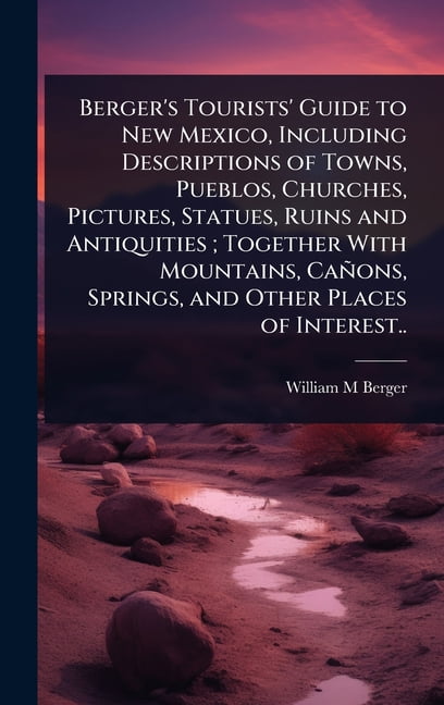 Berger's Tourists' Guide to New Mexico, Including Descriptions of Towns ...