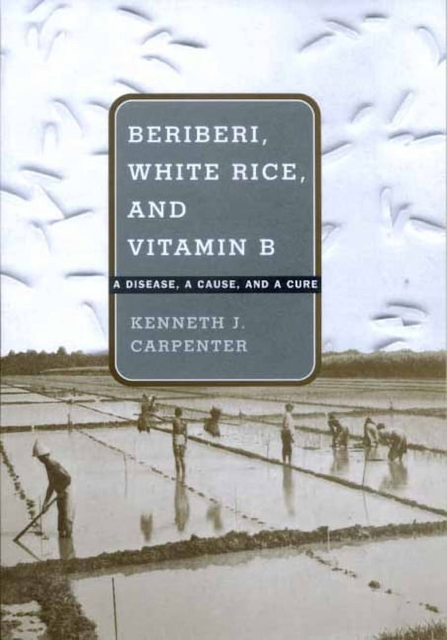 Beriberi, White Rice, and Vitamin B: A Disease, a Cause, and a Cure ...