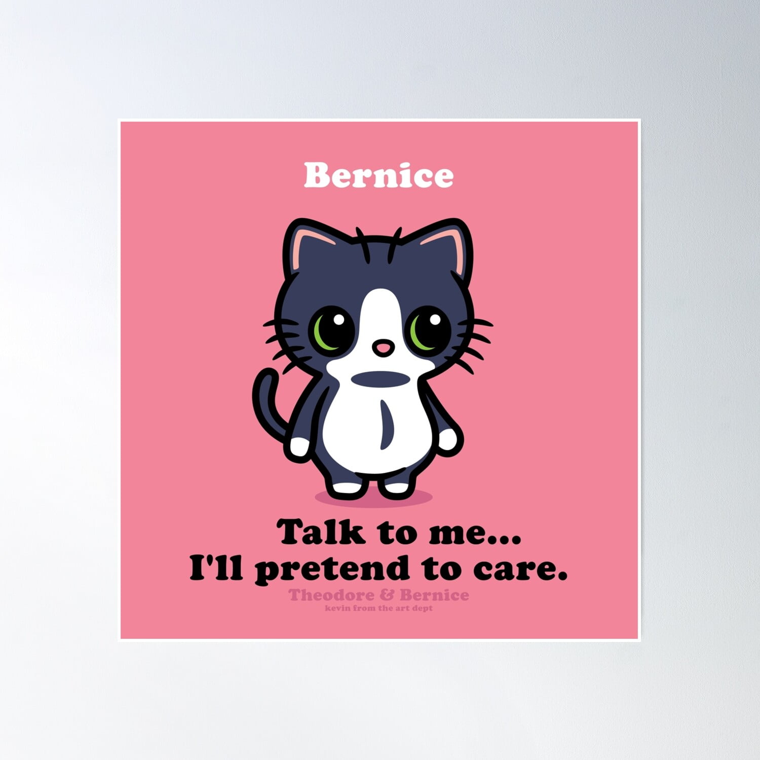 Bernice The Cat - Talk To Me... I'Ll Pretend To Care. Poster Wall Art ...