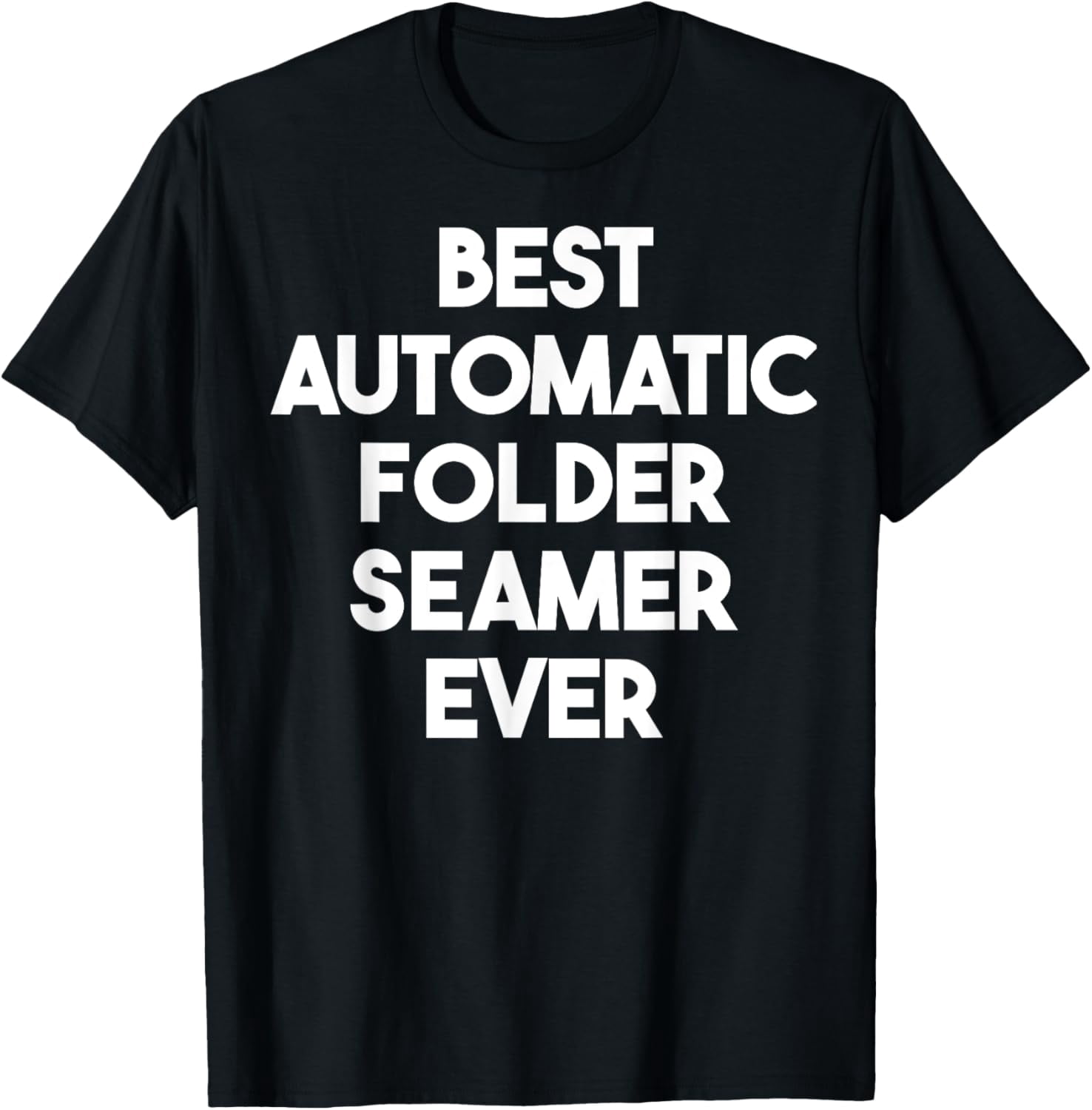 Best Automatic Folder Seamer Ever T-Shirt - Walmart.com