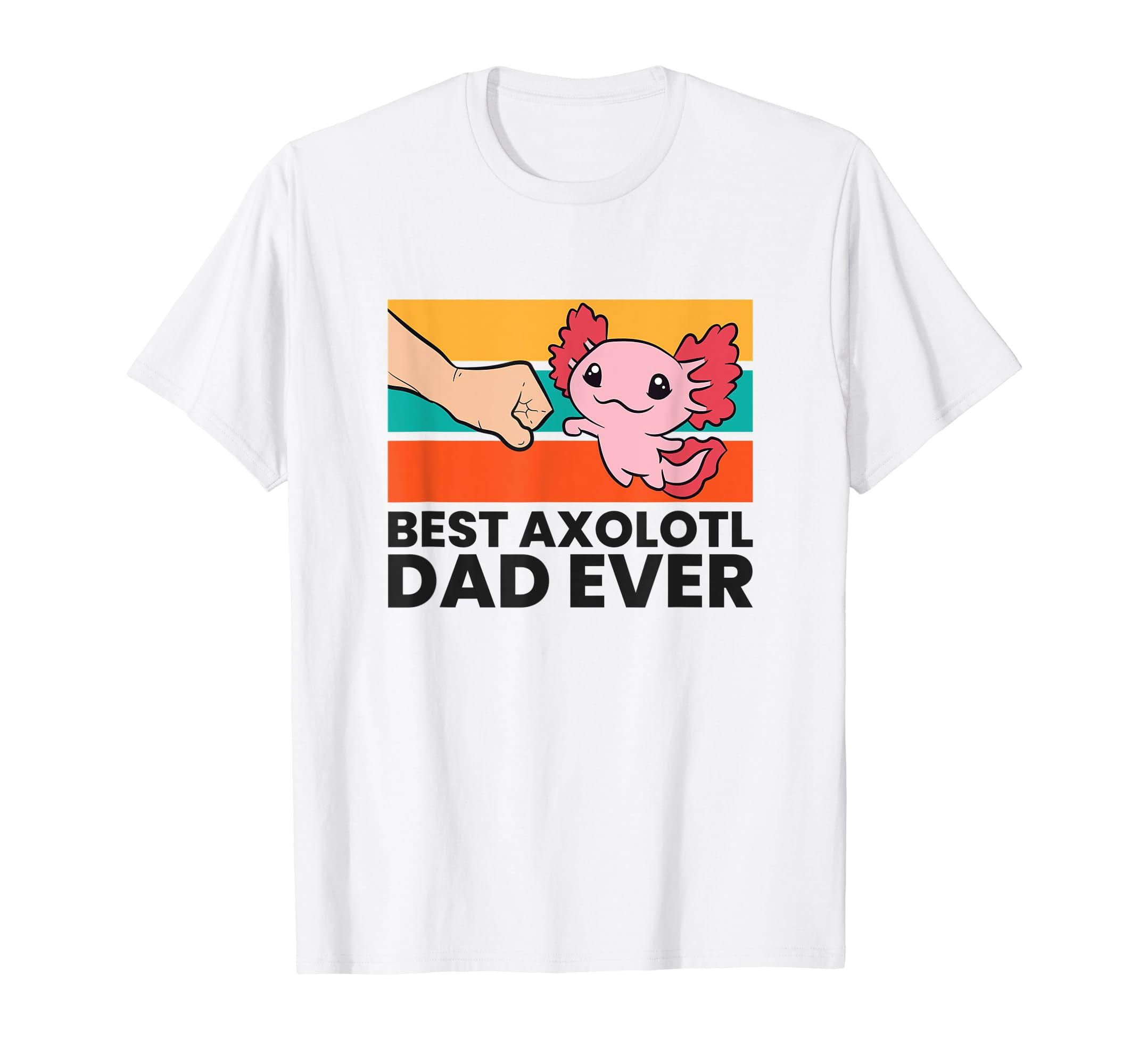 Best Axolotl Dad Ever Axolotl Pet Axolotl Owners Love Axolot T-Shirt ...