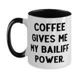 Best Bailiff Gifts, Coffee Gives Me My Bailiff Power, New Two Tone 11oz ...