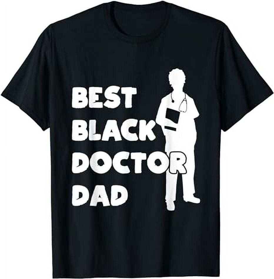 Best Black Doctor Dad Proud Educated African American Medic T-Shirt ...