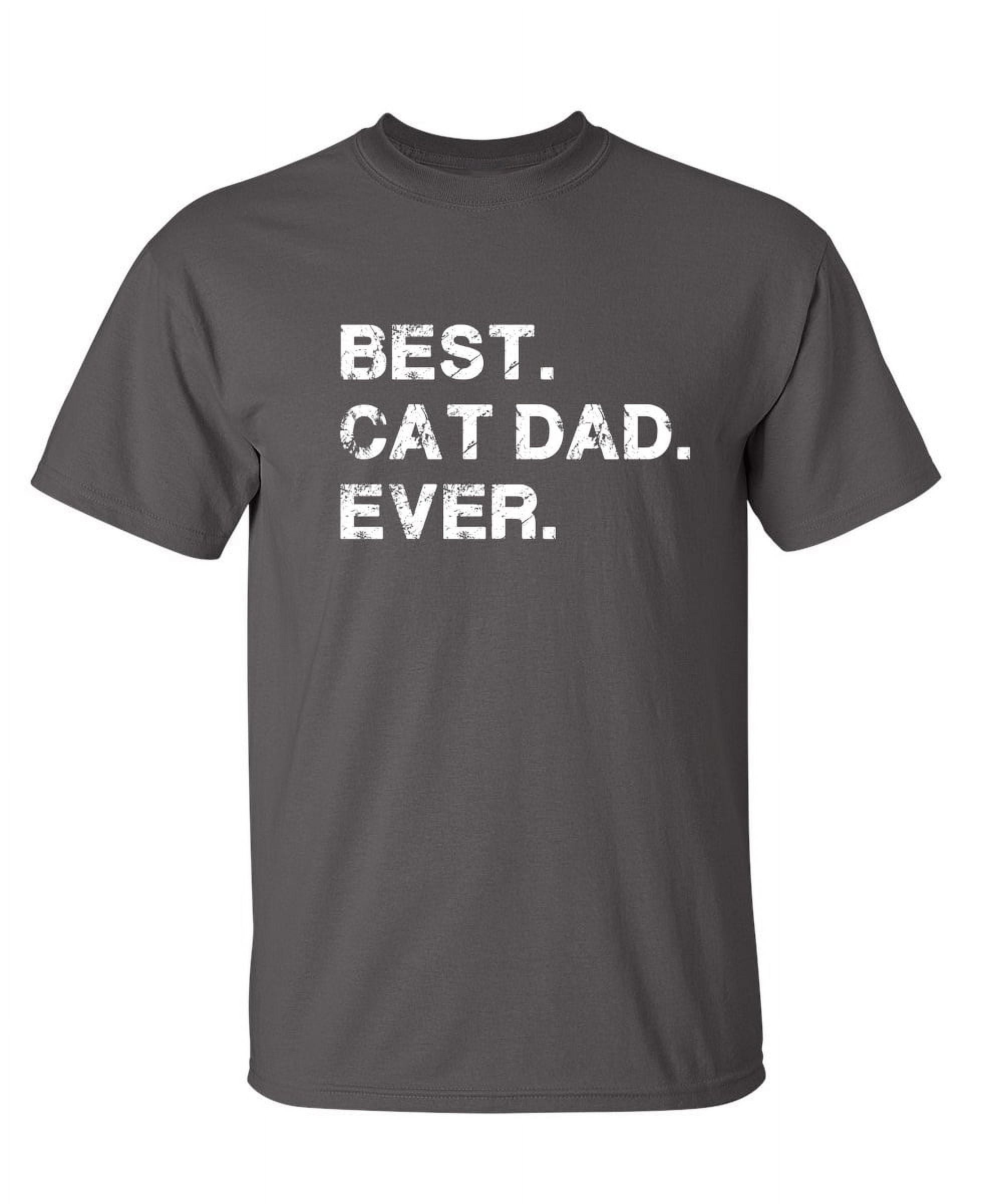 Best Cat Dad Ever Sarcastic Humor Graphic Novelty Funny Tall T Shirt ...