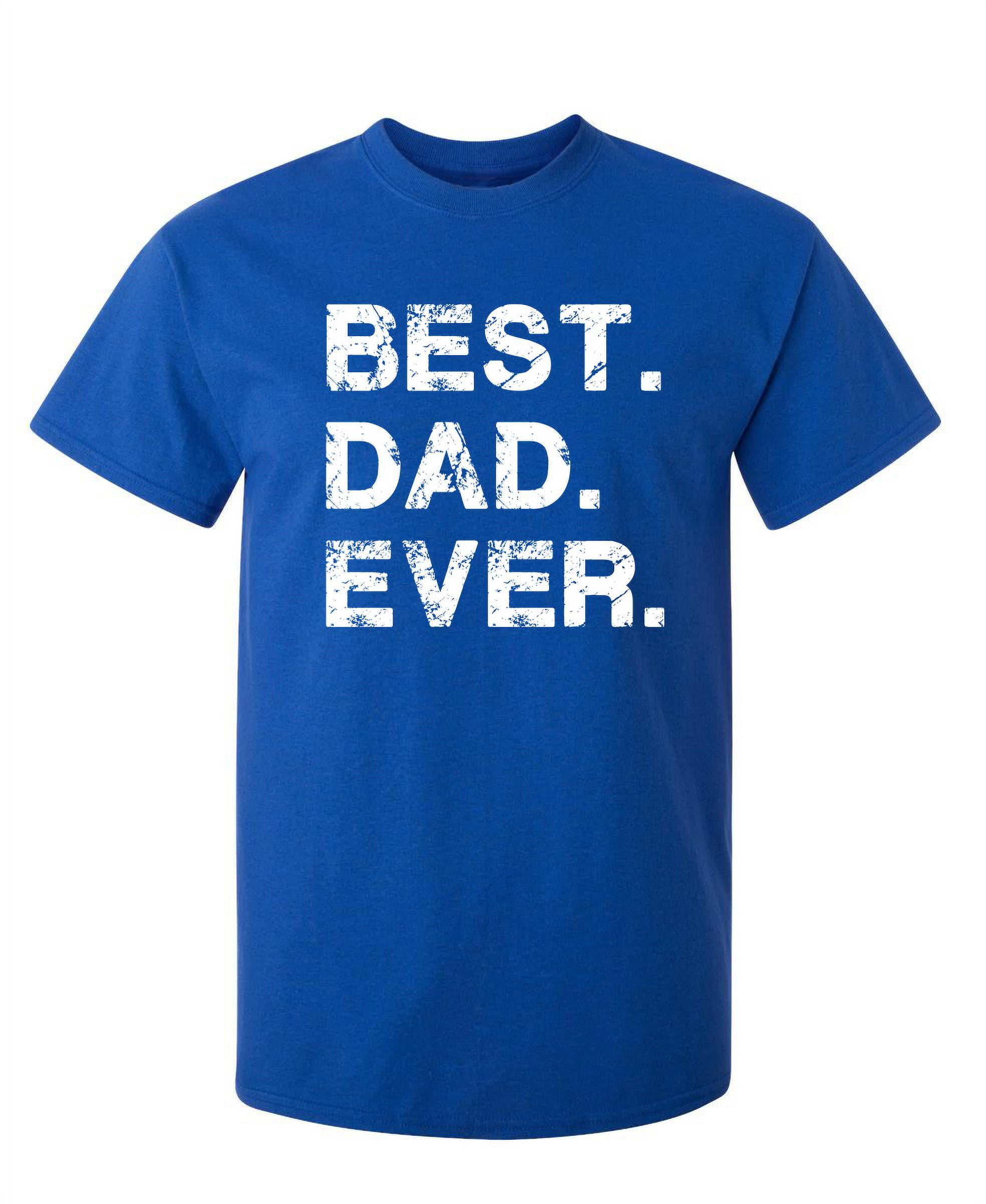 Best Dad Ever Family Tshirt Humor Novelty Sarcastic Graphic Tees Gift ...