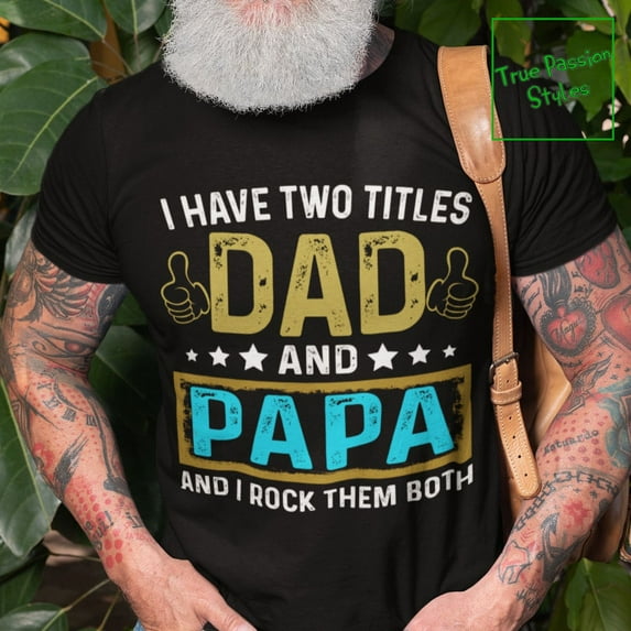 Best Dad and Papa T-shirt. Father's Day . I Have Two Titles Dad and Papa. Awesome Grandpa ...