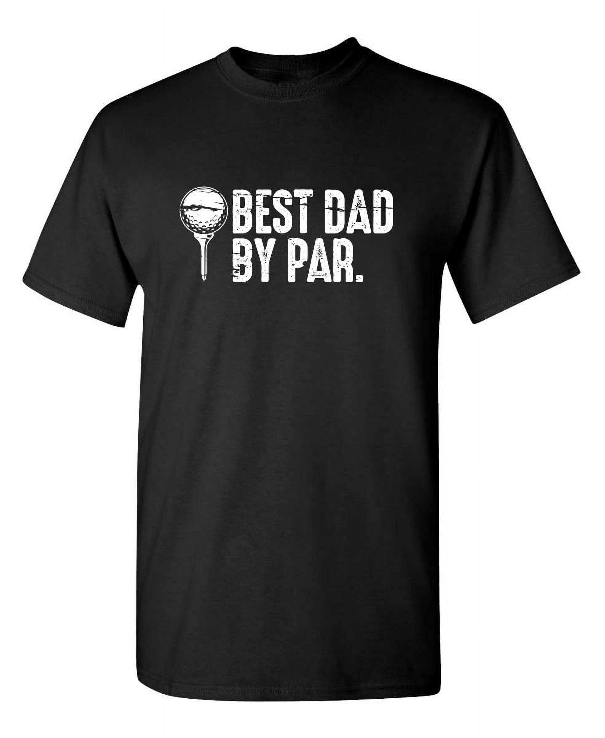 Best Dad by Par Graphic Novelty Sarcastic Funny T Shirt - Walmart.com