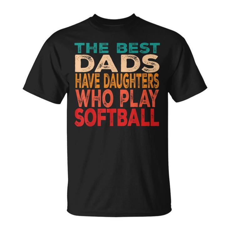 The Best Dads Have Daughters Who Play Softball Dad Daughter T-Shirt ...