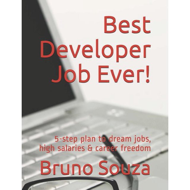 Best Developer Job Ever!: 5-Step Plan to Dream Jobs, High Salaries ...