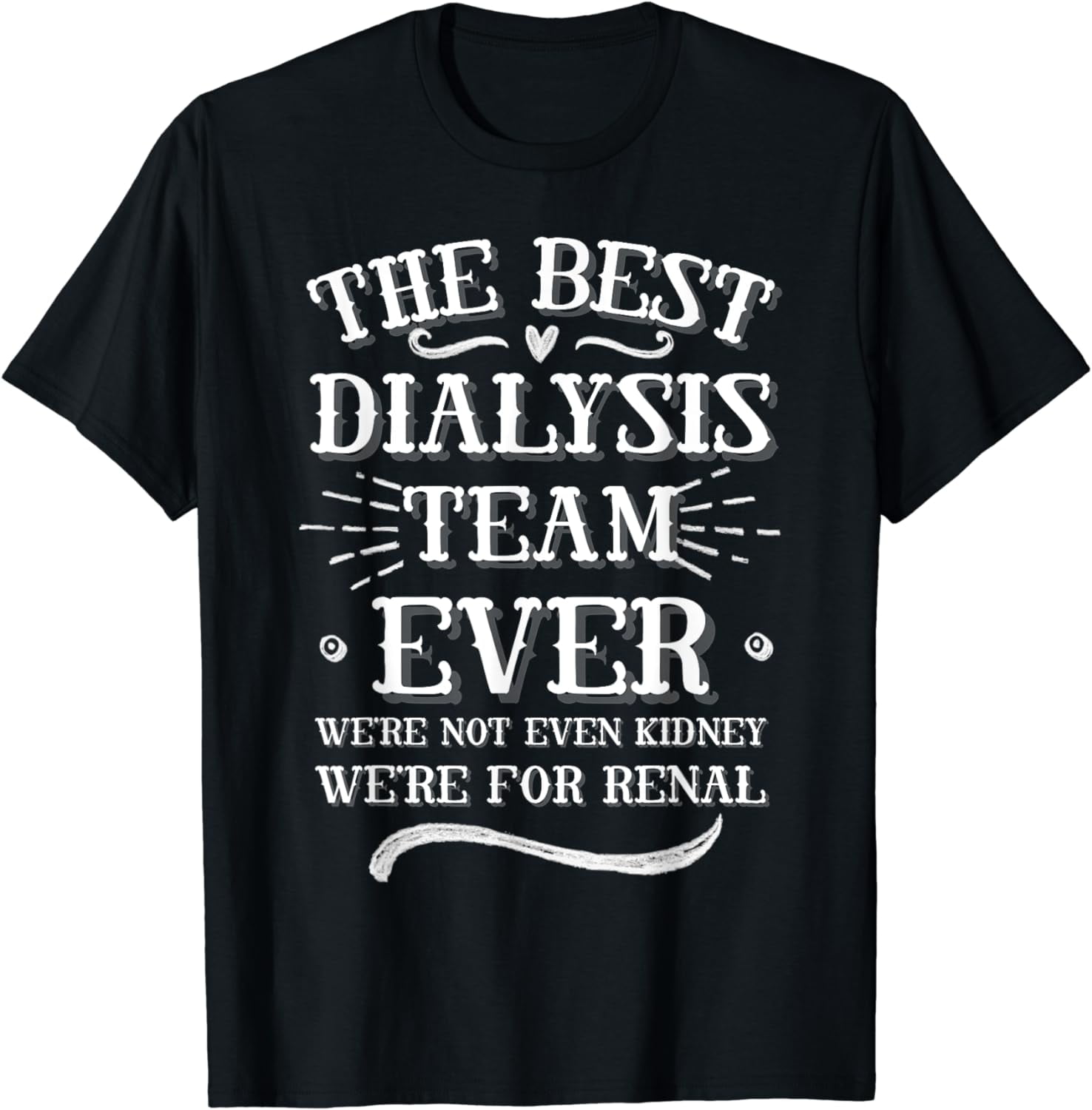 Best Dialysis Team Ever Nurse Kidney Joke Hemodialysis Tech T-Shirt ...