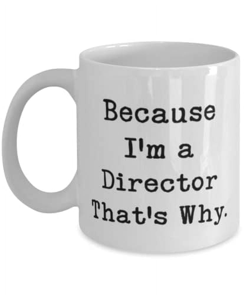 Best Director Gifts, Because I'm a Director That's Why, Director 11oz ...
