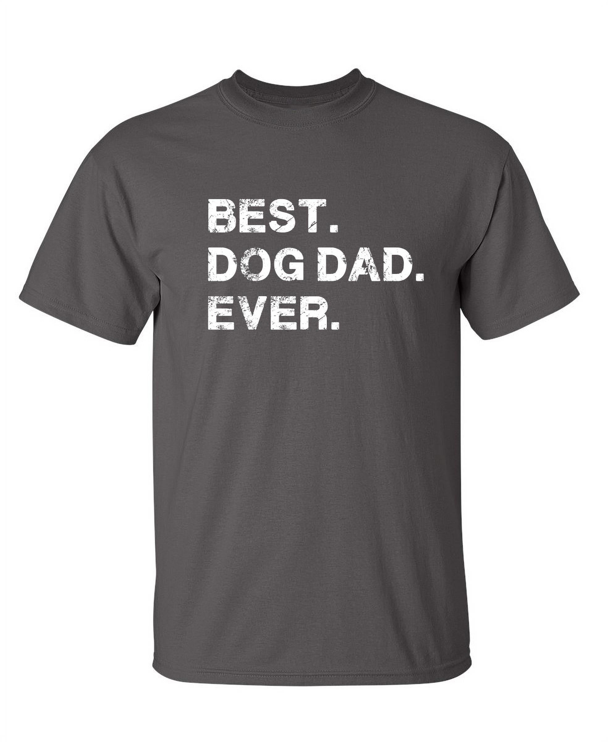 Best Dog Dad Ever Sarcastic Humor Graphic Novelty Funny Tall T Shirt ...