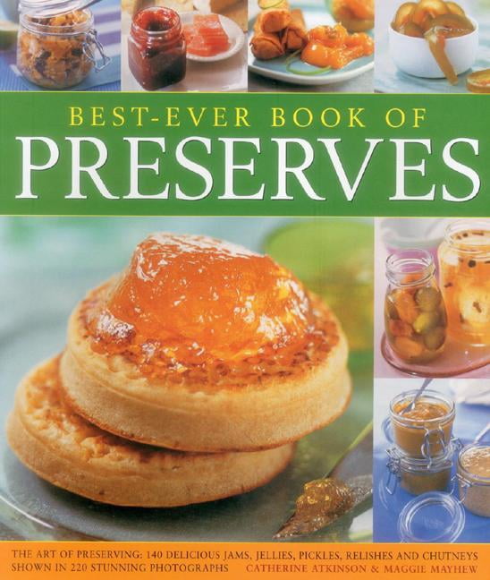 Best-Ever Book of Preserves : The Art Of Preserving: 140 Delicious Jams ...