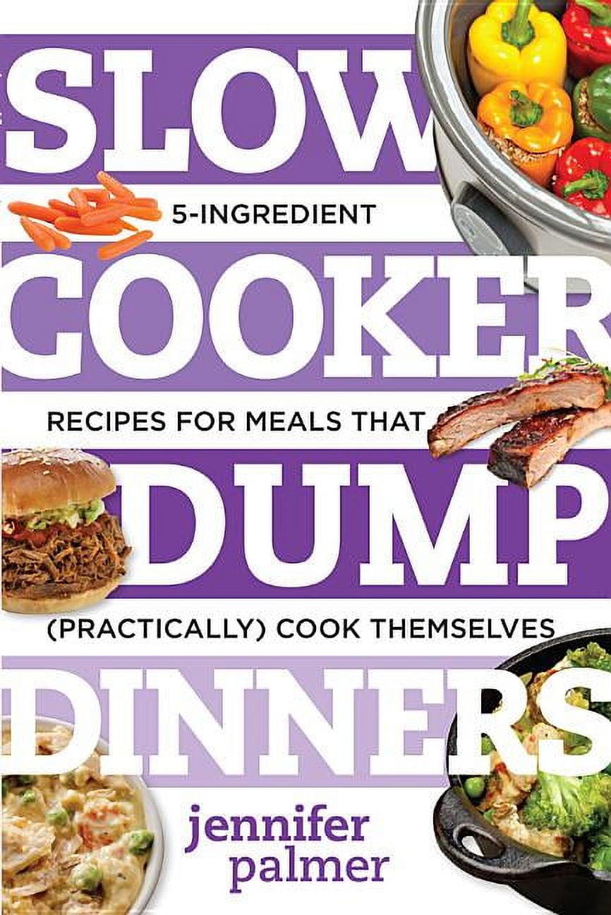 Slow Cooker Dump Dinners: 5-Ingredient Recipes for Meals That ...