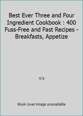 Pre-Owned Best Ever Three and Four Ingredient Cookbook : 400 Fuss-Free ...