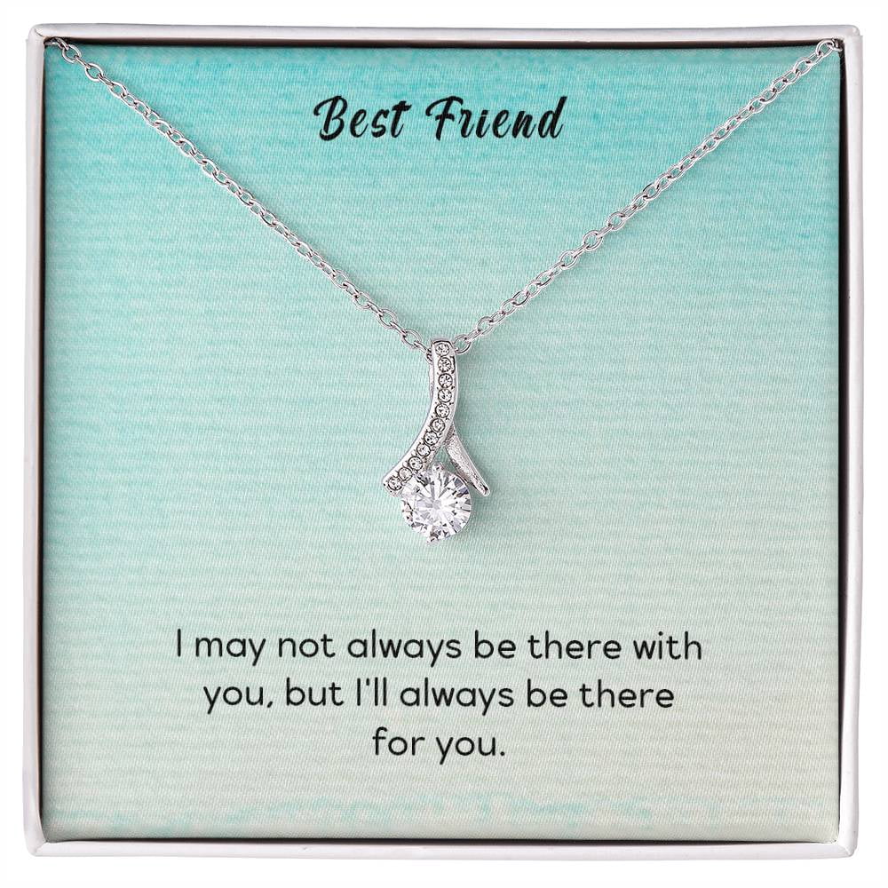 Best Friend - I may not always be there to support you, but I'll always ...