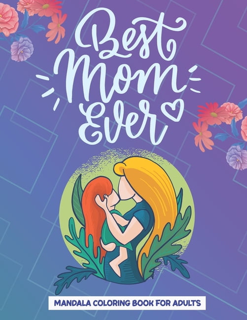 Best Mom Ever: Mandala Coloring Book For Adults, Loving Mothers With ...