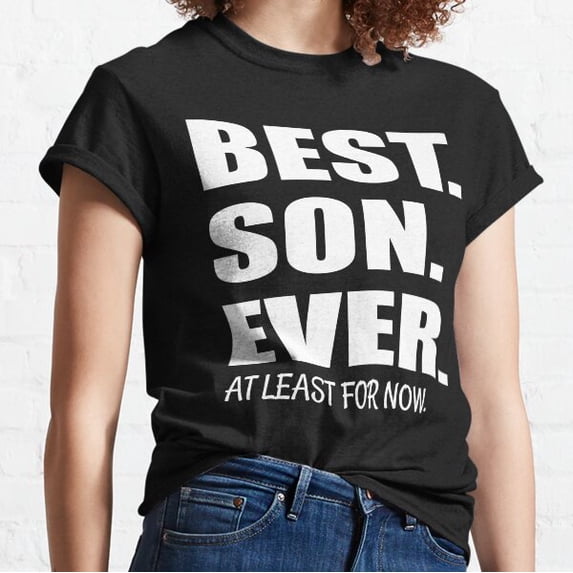 Best Son Ever. At Least For Now Classic T-shirt - Walmart.com