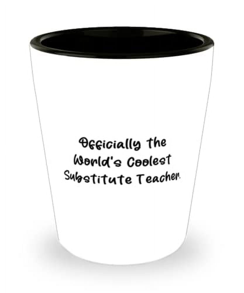 Best Substitute teacher Shot Glass, Officially the World's Coolest ...