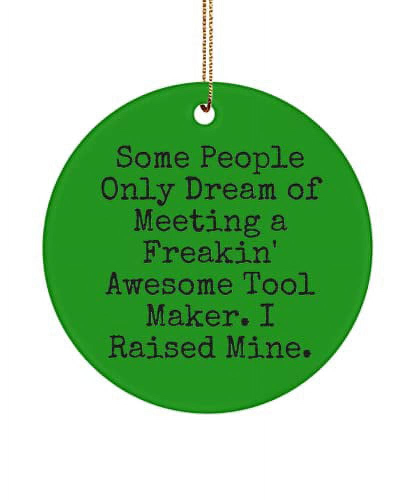 Best Tool Maker Circle Ornament, Some People Only Dream of Meeting a ...