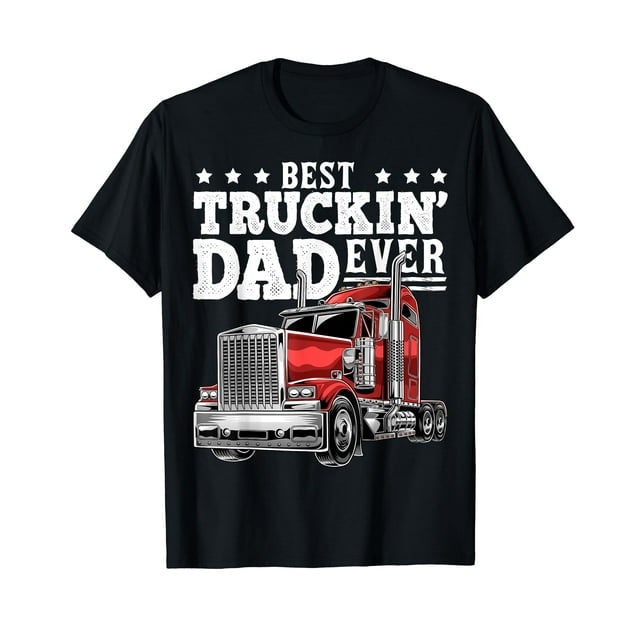 Best Truckin Dad Ever Big Rig Trucker Father's Day Gift Men T-Shirt ...