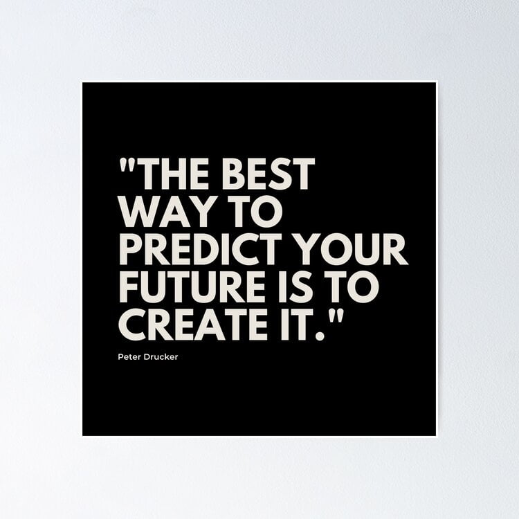 The Best Way To Predict Your Future Is To Create It. - Peter Drucker Motivational Quote Poster ...