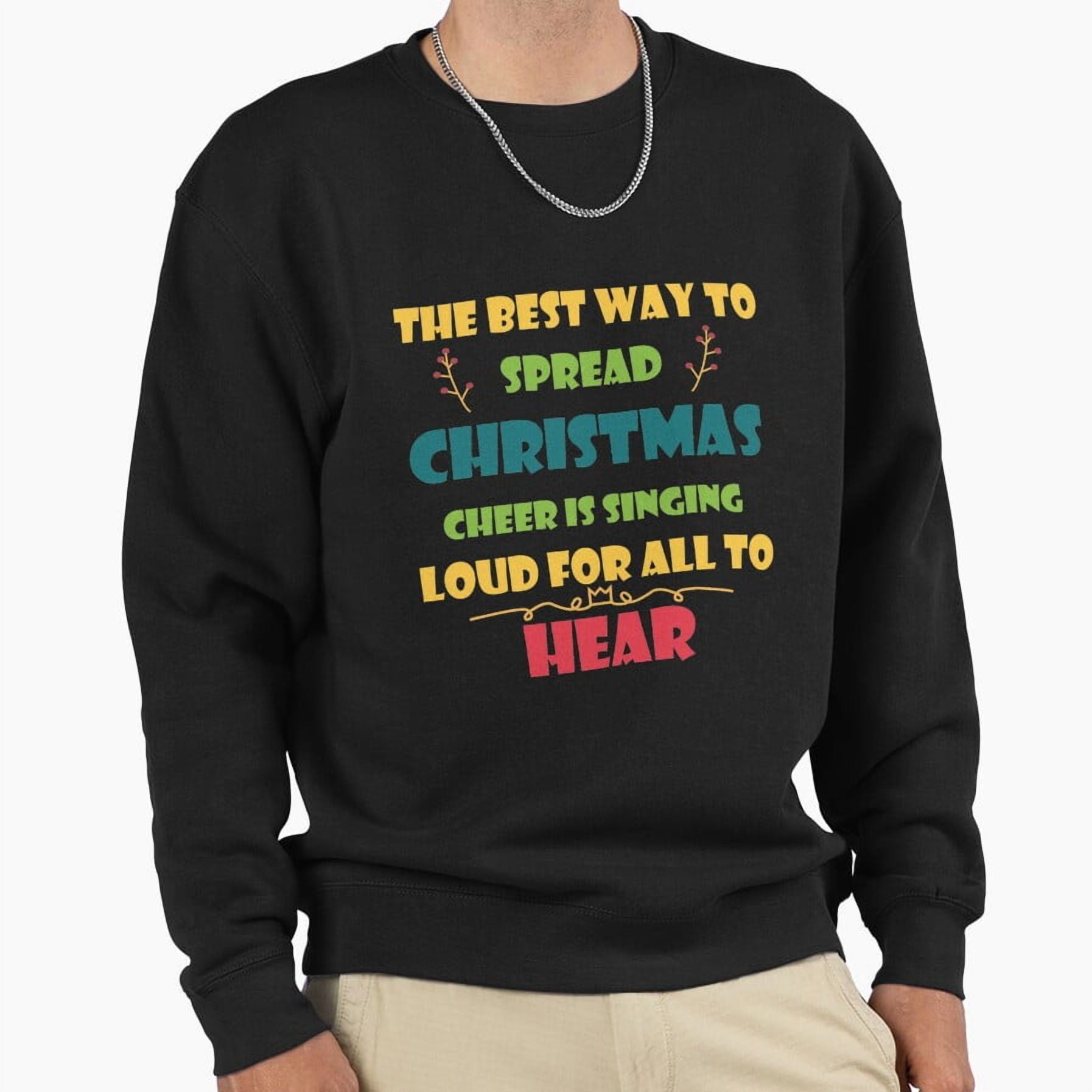 Best Way Spread Christmas Cheer Unisex Sweatshirt Funny Singing Loud ...