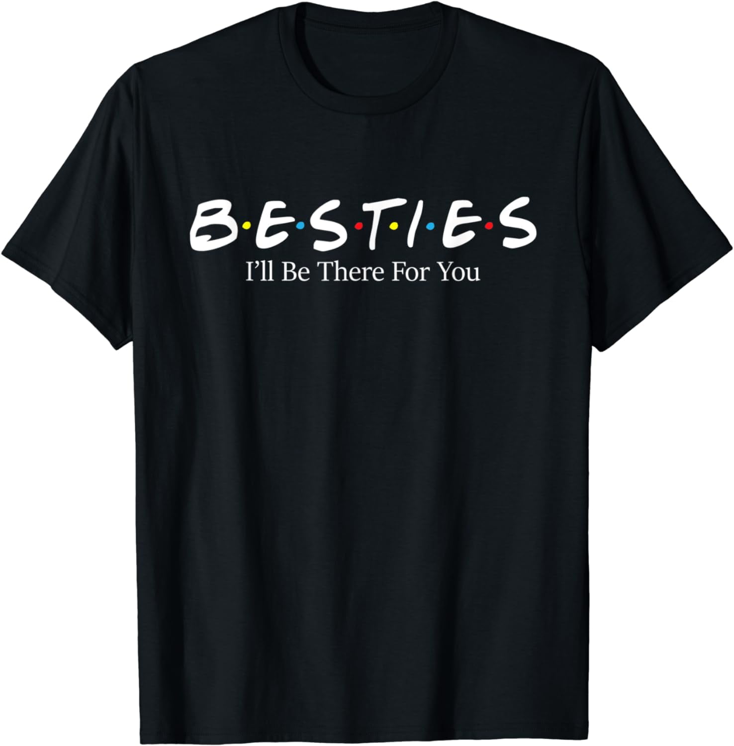 Besties I'll Be There For You - Matching Friends Best Friend T-Shirt ...